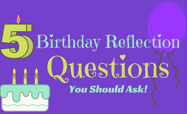 Birthday Reflection Questions You Should Ask!- Zachary Fenell